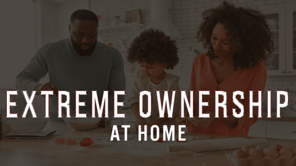EXTREME OWNERSHIP AT HOME - Extreme Ownership Academy